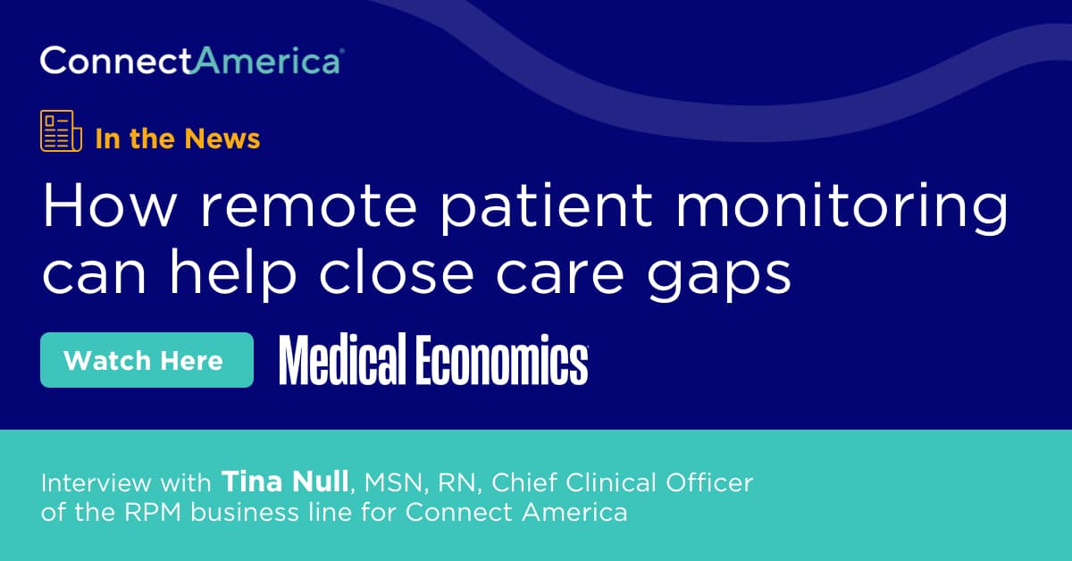 Closing Gaps in Care with Remote Patient Monitoring | Connect America Closing Gaps in Care with Remote Patient Monitoring | Connect America